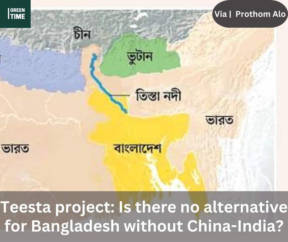 Teesta project: Is there no alternative for Bangladesh without China-India? - Green Time